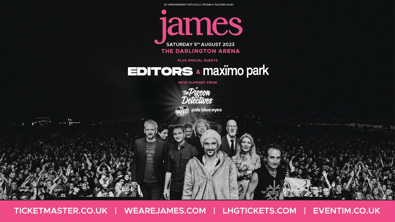 James plus special guests Editors & Maximo Park with support from The ...