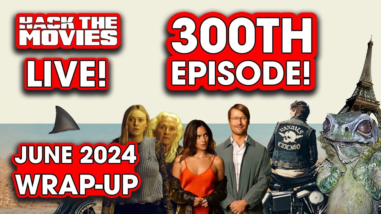 June 2024 Wrap-Up/300TH EPISODE SPECTACULAR! - Hack The Movies LIVE! - YouTube