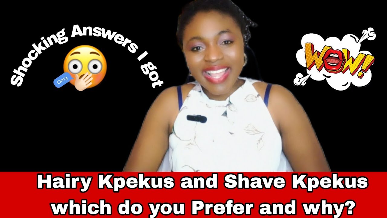 Hairy vs Shave Kpekus which do you prefer and why? Public Opinion that ...
