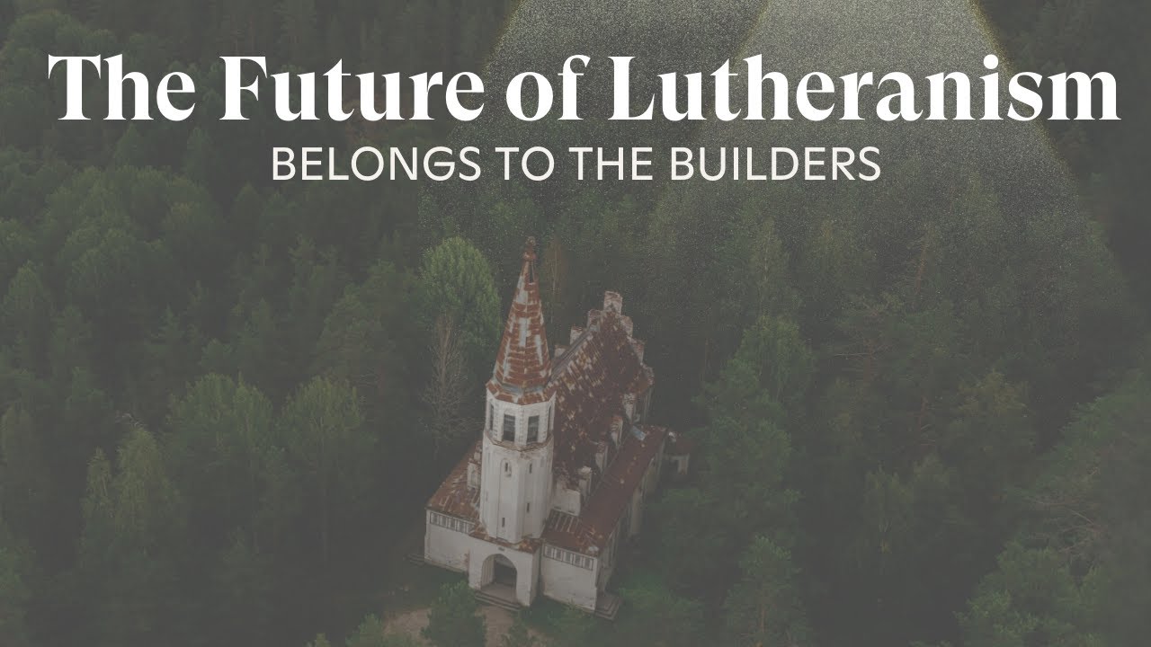 The Future of Lutheranism Belongs to the Builders - YouTube