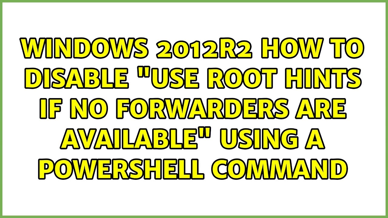 Windows 2012R2 How to disable "Use root hints if no forwarders are ...