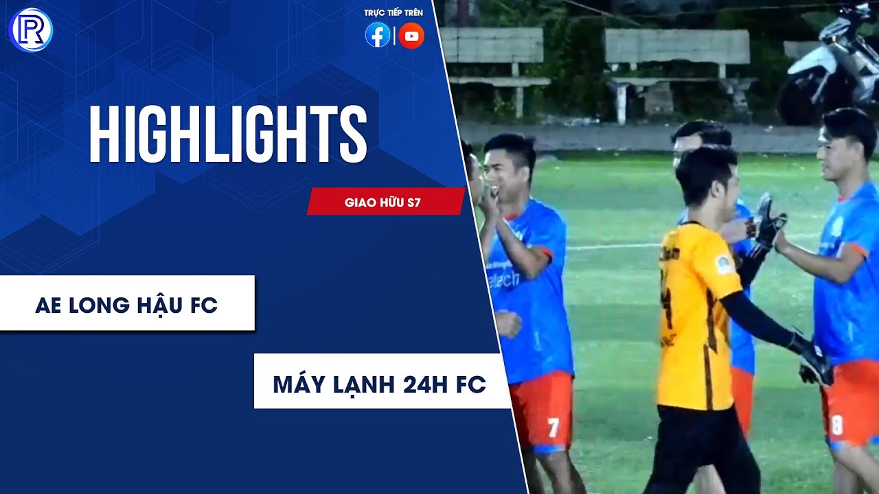 HighLights | AE Long Hậu FC 6️⃣ 7️⃣ Máy Lạnh 24h FC | CUỘC RƯỢT ĐUỔI TỈ SỐ HẤP DẪN - YouTube