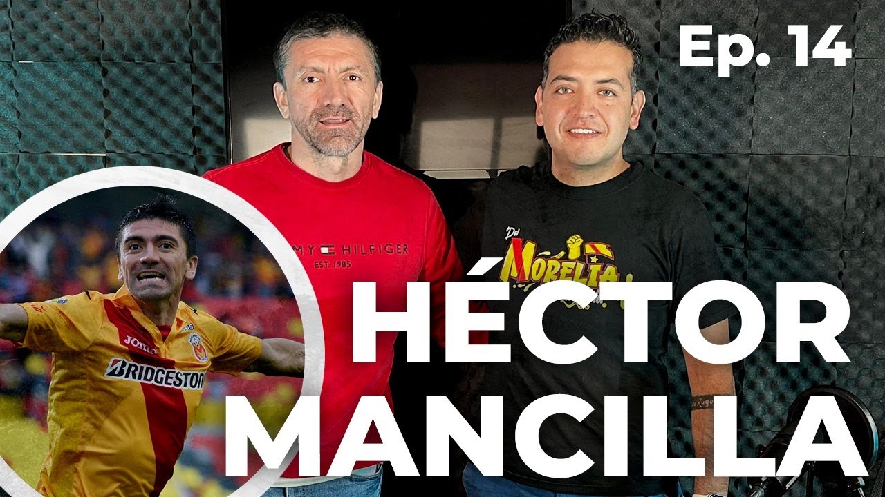HECTOR MANCILLA | DEL MORELIA TODA LA VIDA | EP 15 - YouTube