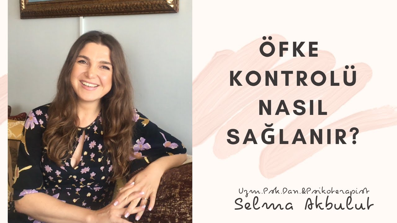 ÖFKE KONTROLÜ NASIL SAĞLANIR? Uzm.Psk.Dan.&Psikoterapist Selma AKBULUT ...