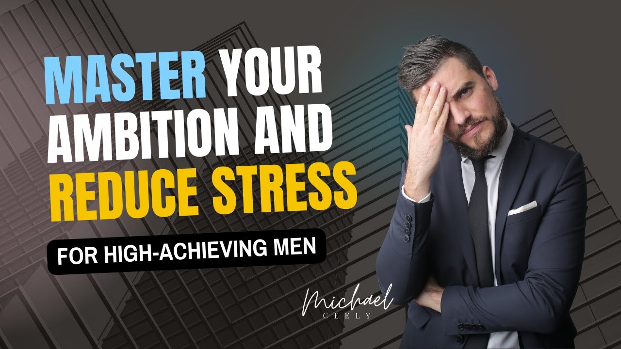 Mastering Ambition | How High-Achieving Men Can Reduce Stress - YouTube