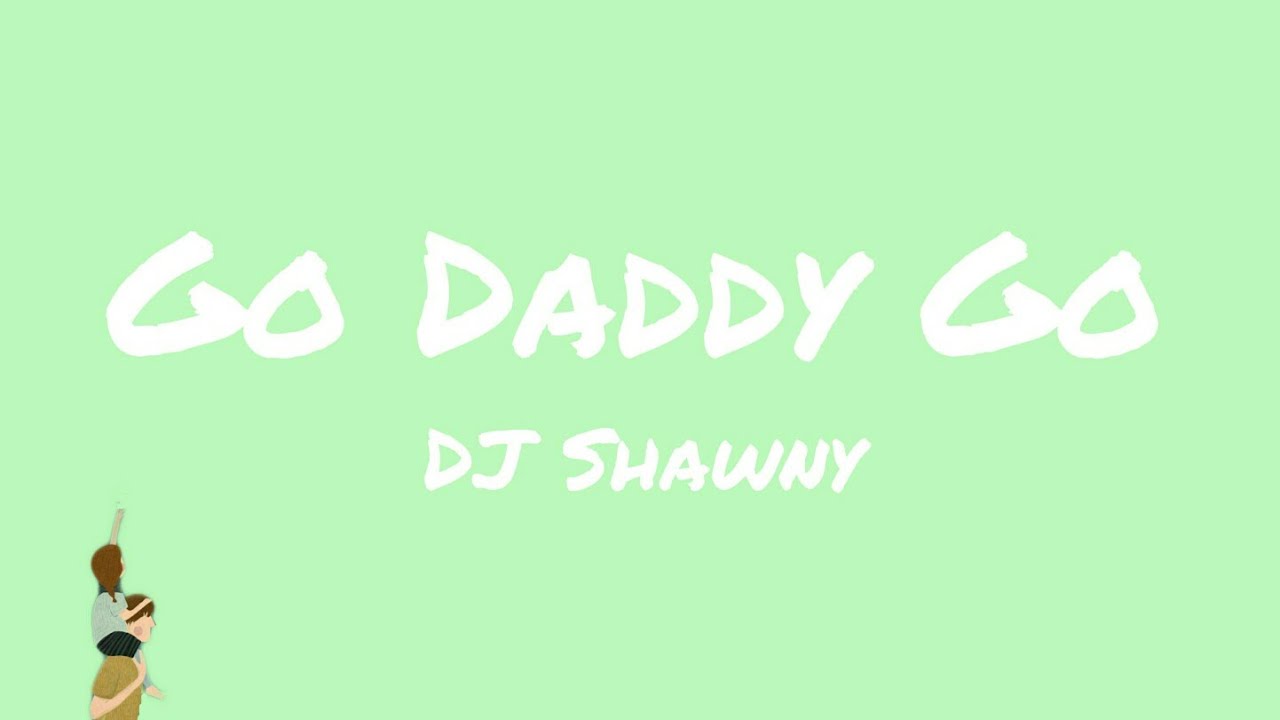 DJ Shawny - Go Daddy Go (lyrics) | "go daddy go now pass it to my bro ...