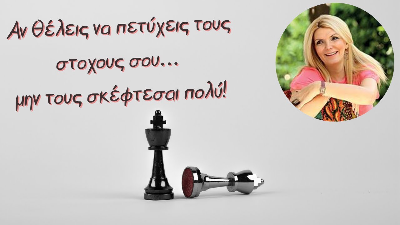 Αν θέλεις να πετύχεις τους στοχους σου... μην τους σκέφτεσαι πολύ ...