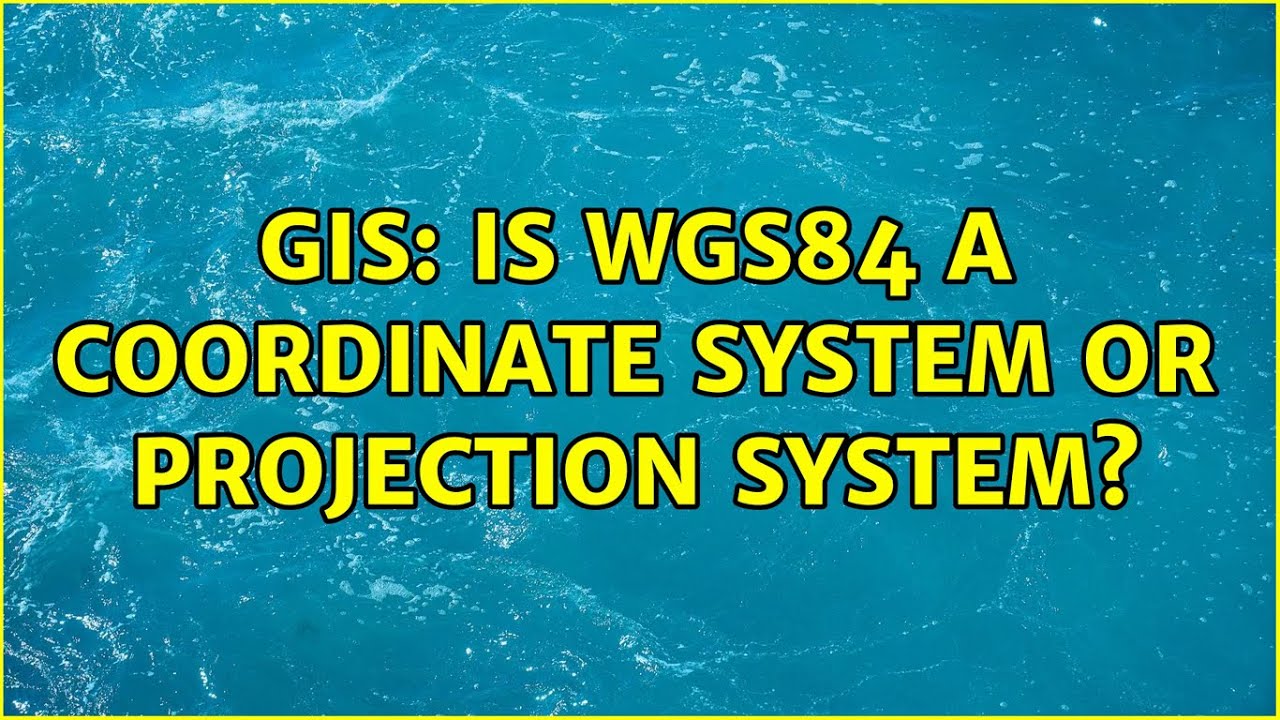 GIS: Is WGS84 a Coordinate system or projection system? - YouTube