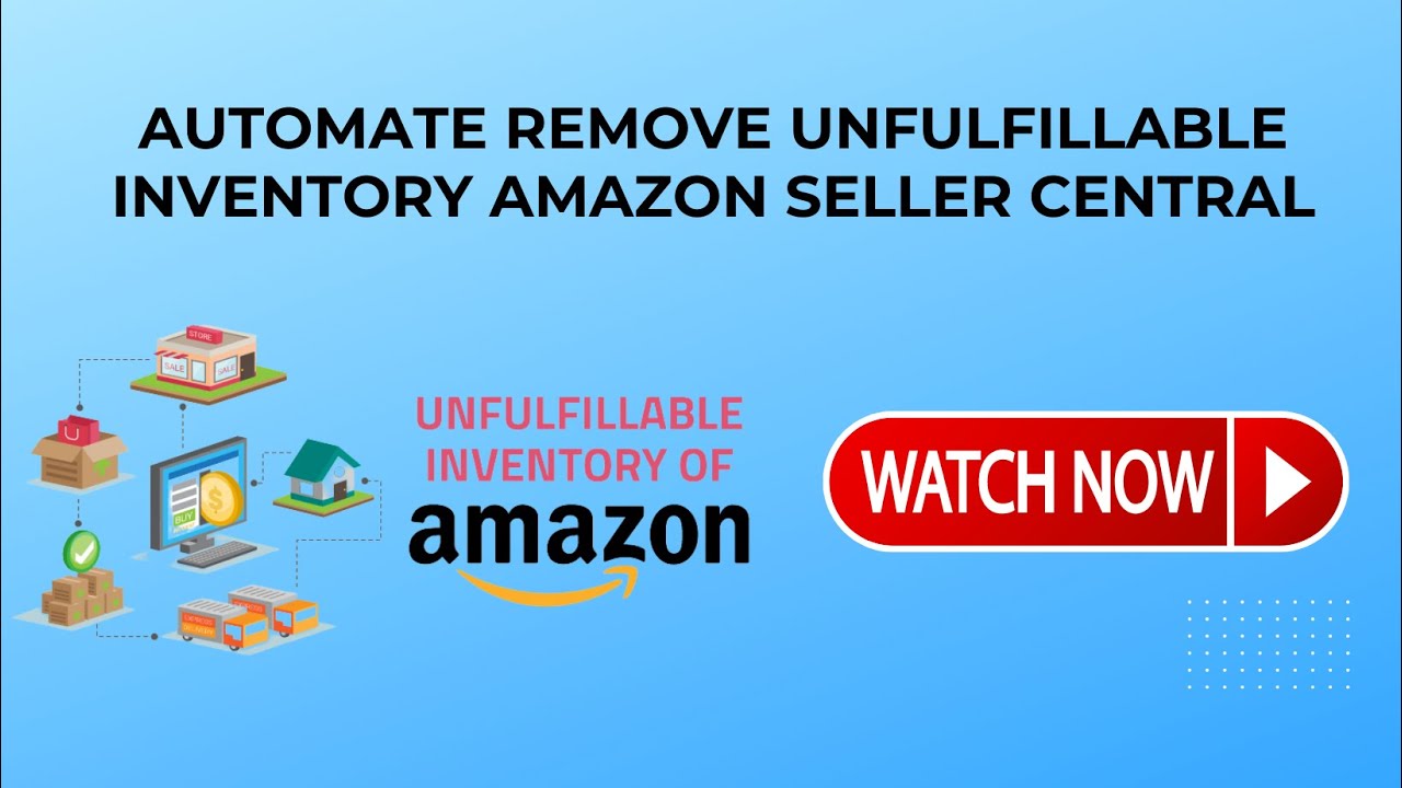 How to Automate Remove Unfulfillable Inventory Amazon Seller Central ...