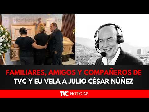 Familiares, amigos y compañeros de TVC y EU vela a Julio César Núñez