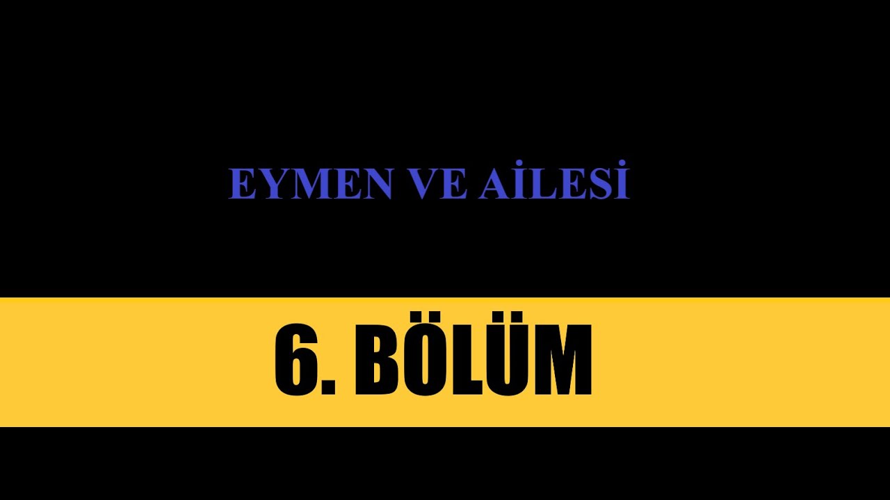 EYMEN VE AİLESİ 6. BÖLÜM | FULL HD - YouTube