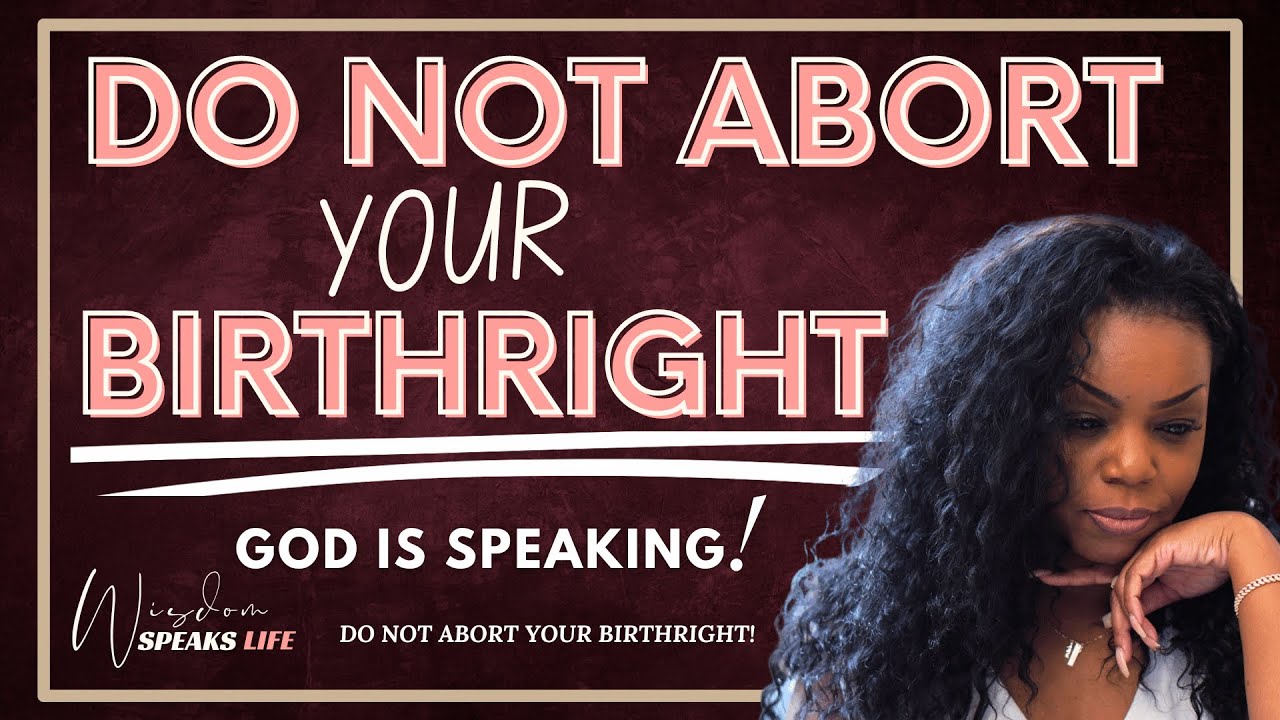 DO NOT ABORT YOUR BIRTHRIGHT! GOD IS SPEAKING! - YouTube