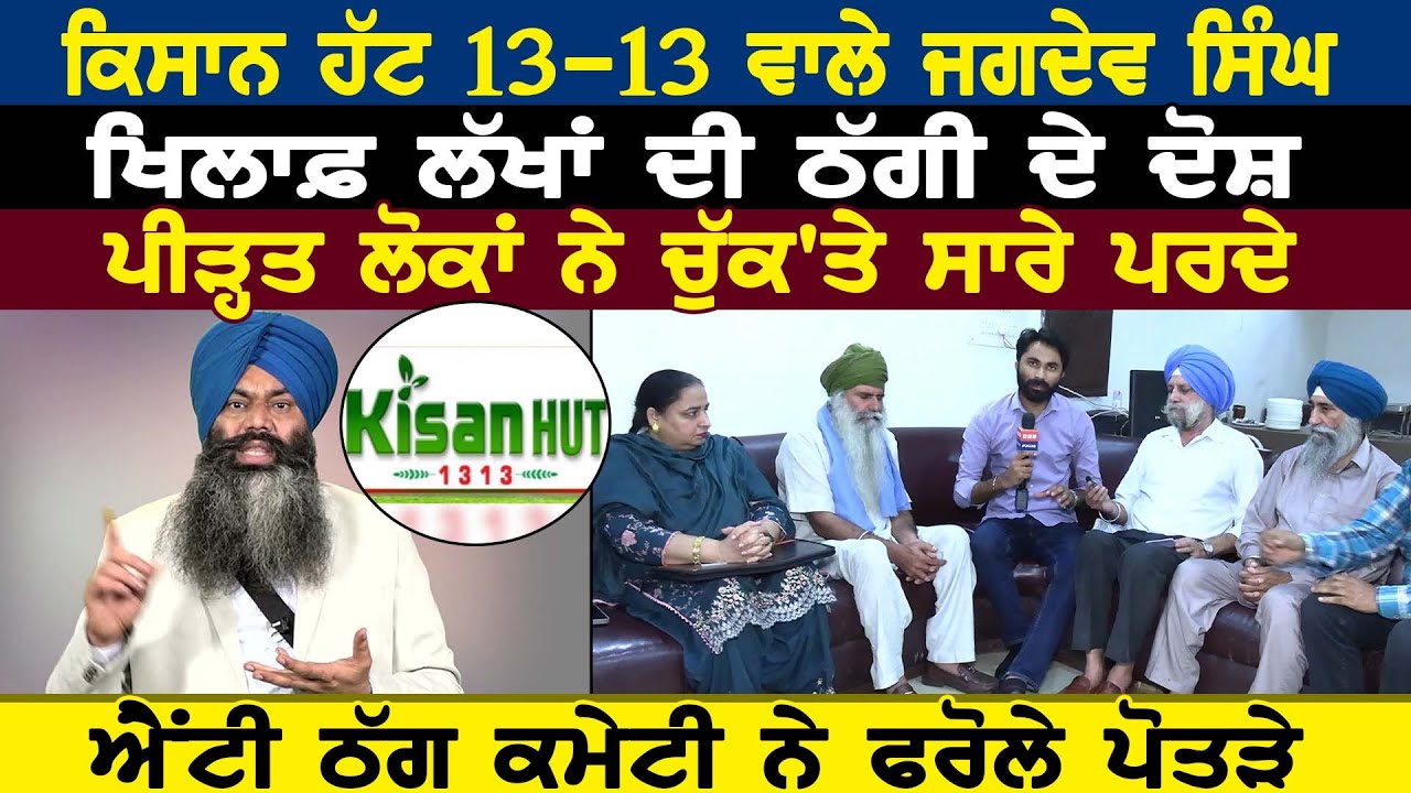 ਕਿਸਾਨ ਹੱਟ 13-13 ਵਾਲੇ Jagdev Singh ਖਿਲਾਫ਼ ਲੱਖਾਂ ਦੀ ਠੱਗੀ ਦੇ ਦੋਸ਼ ਪੀੜ੍ਹਤ ਲੋਕਾਂ ਨੇ ਚੁੱਕ'ਤੇ ਸਾਰੇ ਪਰਦੇ ...