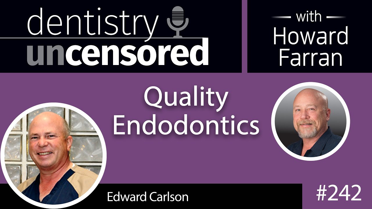 242 Quality Endodontics with Edward Carlson : Dentistry Uncensored with ...