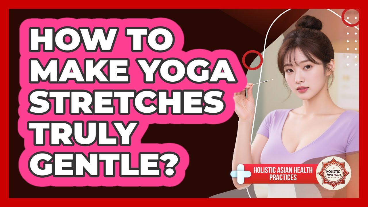 How To Make Yoga Stretches Truly Gentle? - YouTube