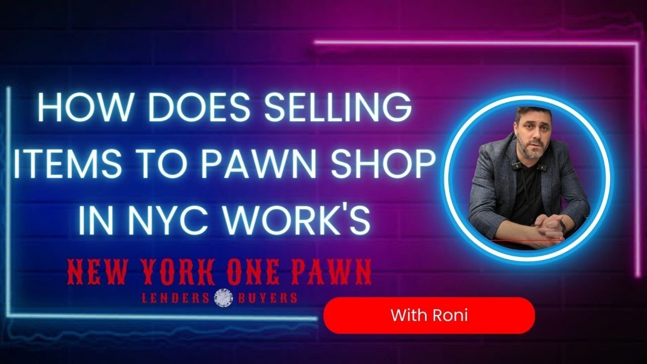 How does selling items to pawn shop in NYC work's? Answer By a Real ...