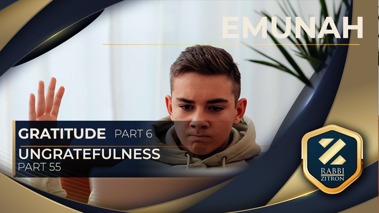 UNGRATEFULNESS - Gratitude Part 6: Emunah Part 55 - YouTube