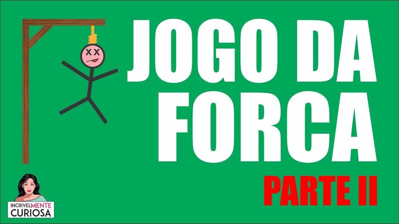 JOGO DA FORCA - PARTE II [ IncrivelMente Curiosa ] - YouTube