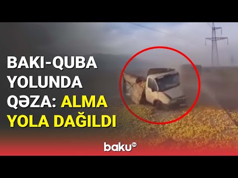 Bakı-Quba yolunda qəza: Alma yola dağıldı - BAKU TV