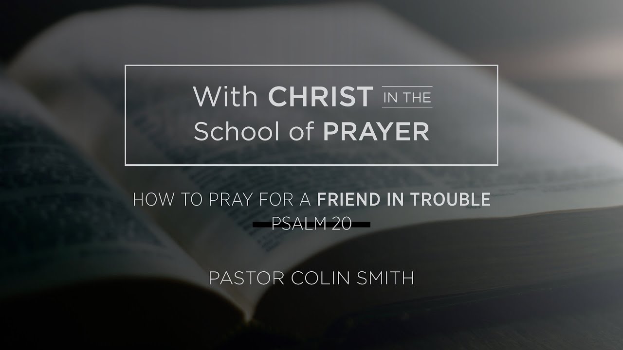How To Pray For A Friend In Trouble | Pastor Colin Smith | The Orchard ...