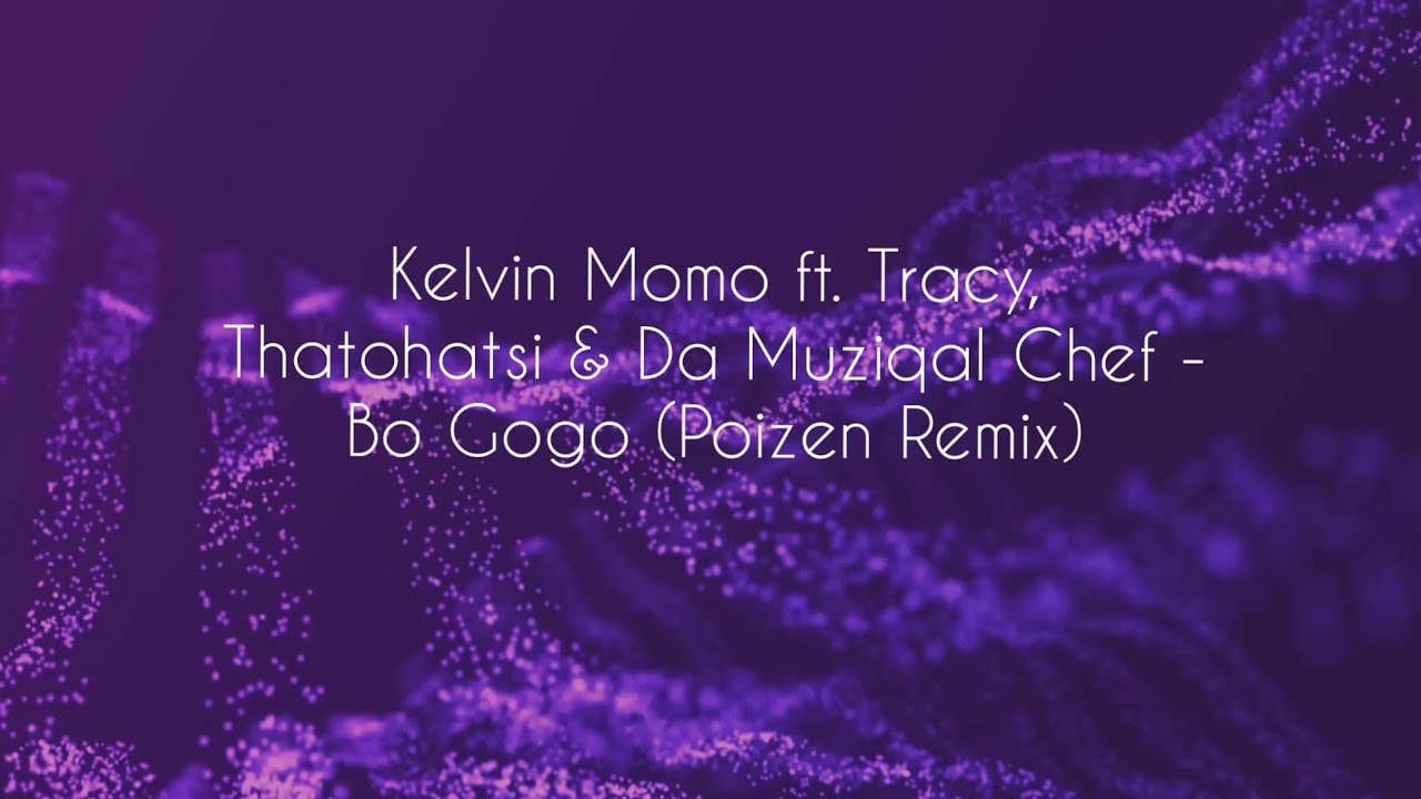 Bo Gogo (Poizen Remix) Kelvin Momo ft. Tracy, Thatohatsi & Da Muziqal ...