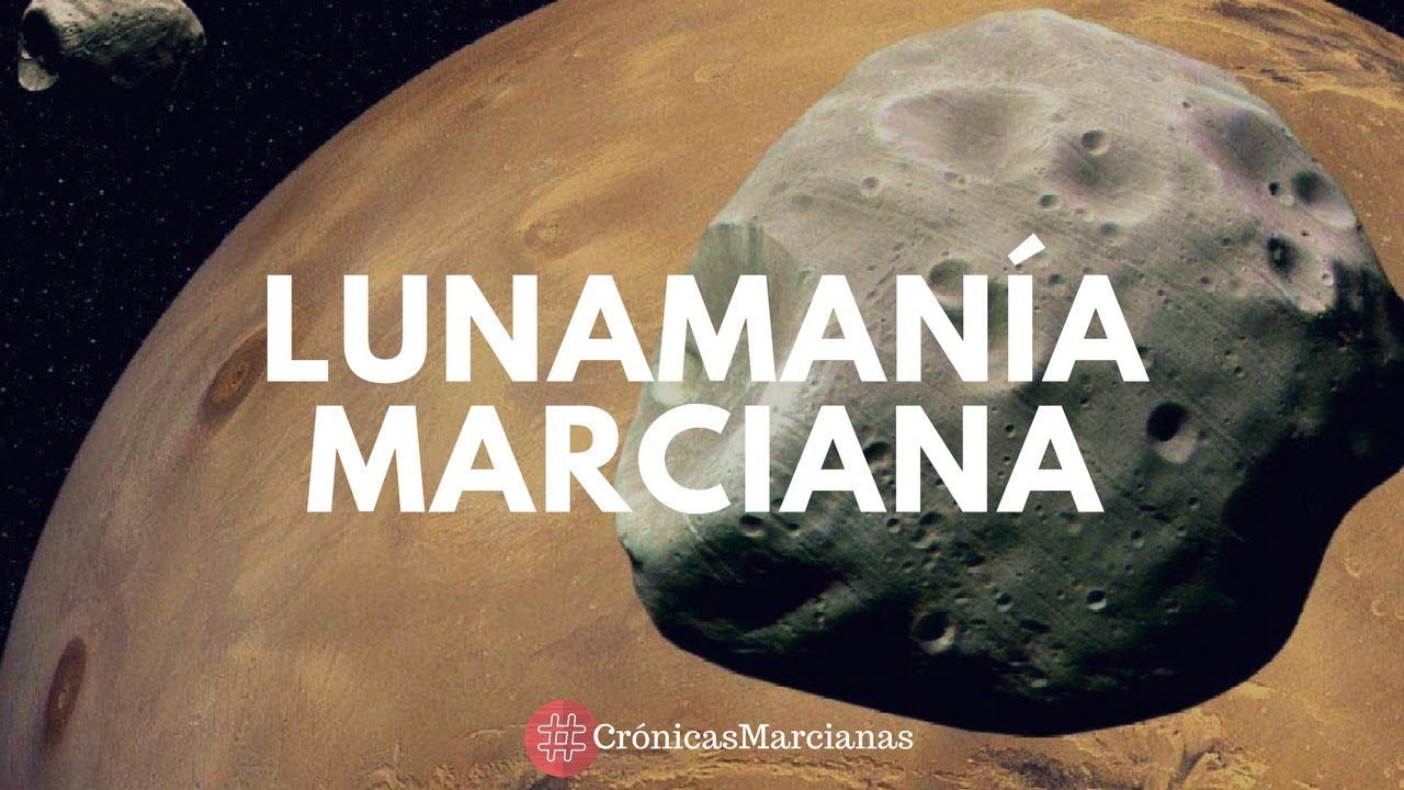 CRÓNICAS MARCIANAS | Lunas de Marte | Lunamanía marciana - YouTube