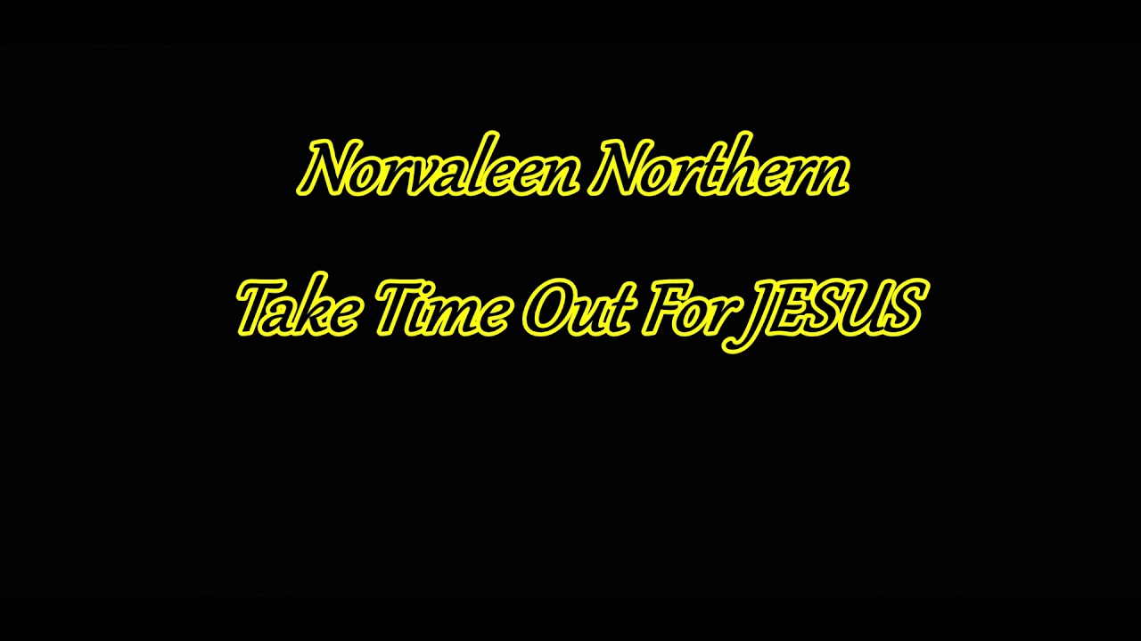 Norvaleen Northern Take Time Out For JESUS - YouTube