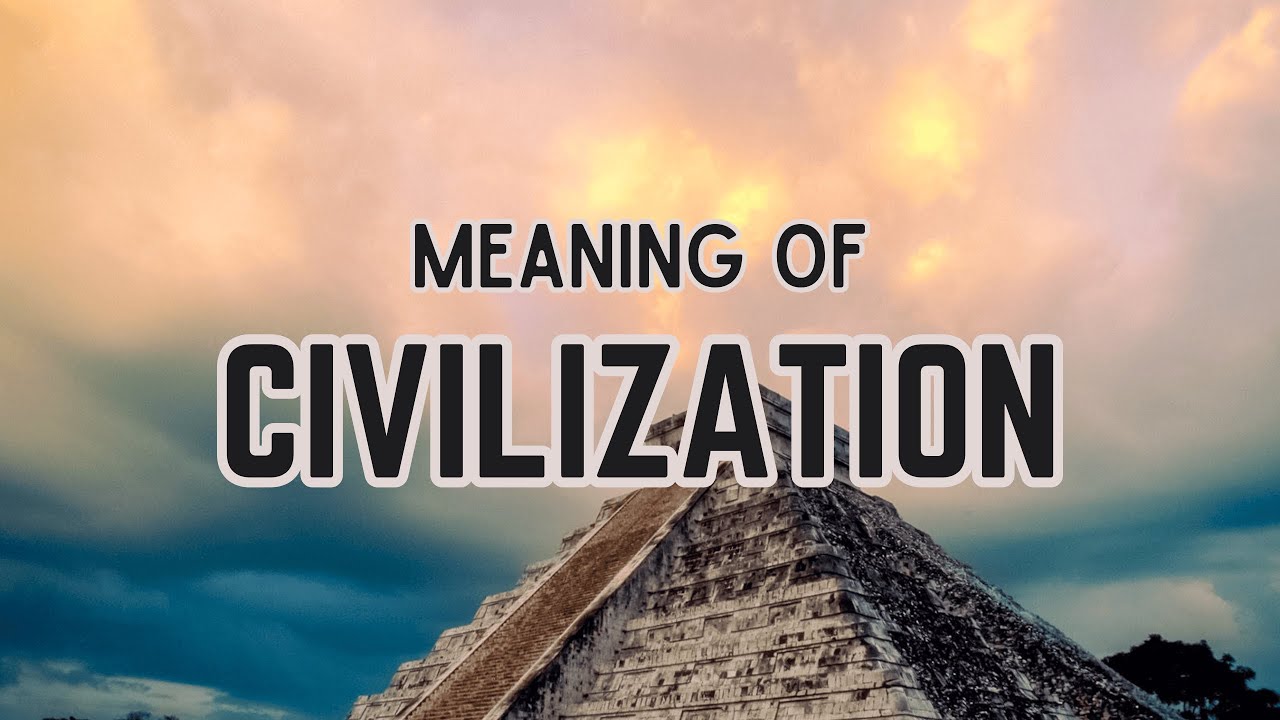 What is the meaning of Civilization? - YouTube