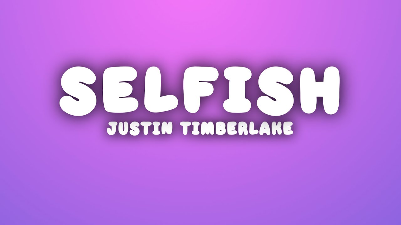 Justin Timberlake - Selfish (Lyrics) - YouTube