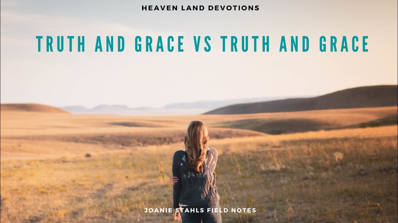 Heaven Land Devotions - Grace and Truth vs Grace and Truth - YouTube