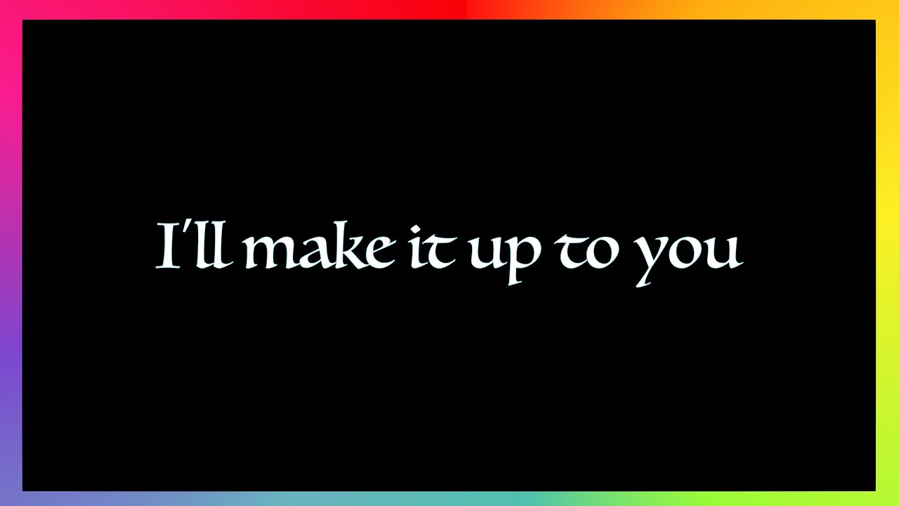 I'll make it up to you (original) - YouTube