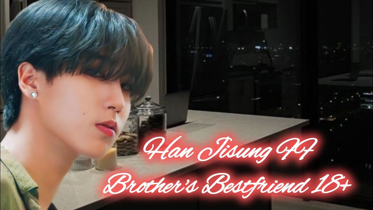 •Han FF• Brother's Bestfriend• #straykidsff #skzff - YouTube