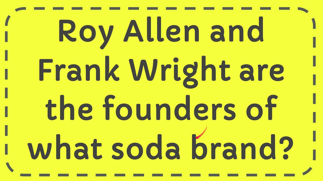 Roy Allen and Frank Wright are the founders of what soda brand? - YouTube