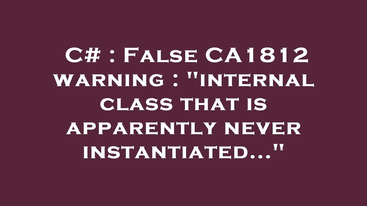 C# : False CA1812 warning : "internal class that is apparently never instantiated..." - YouTube