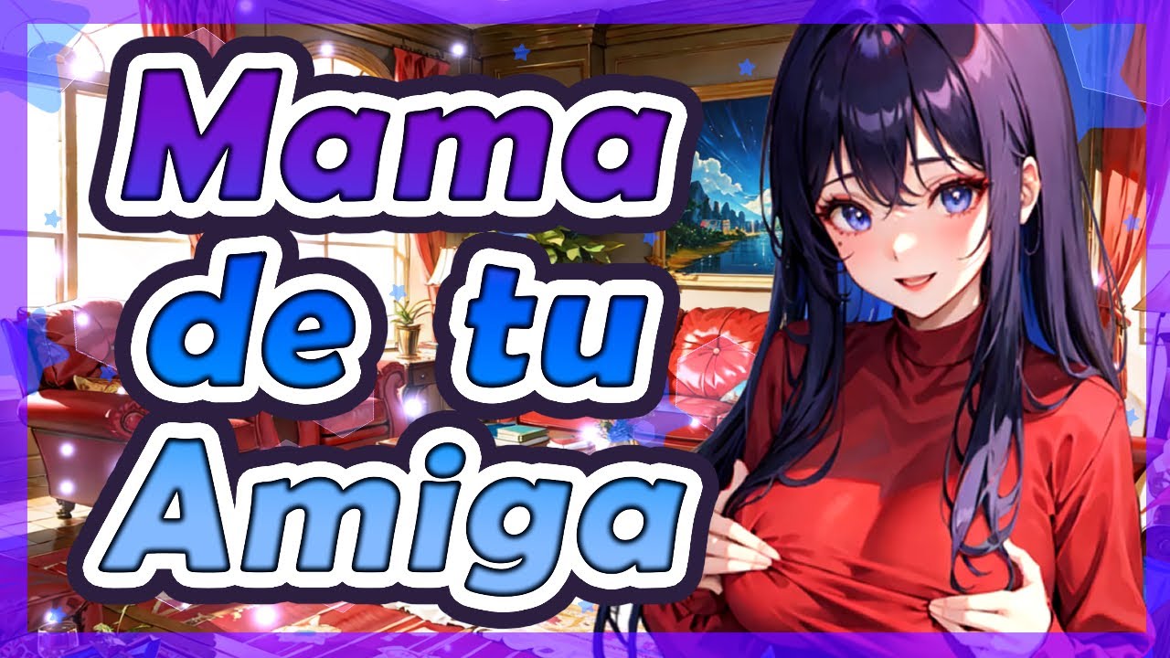 ASMR Roleplay/ MAMÁ de tu amiga te COQUETEA ️🔥 / ESPAÑOL - YouTube