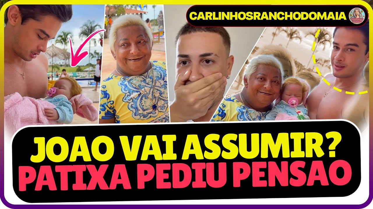 PATIXA MOSTROU SUA BB E FALOU QUE VAI COBRAR PENSÃO DE JOÃO, CARLINHOS ...
