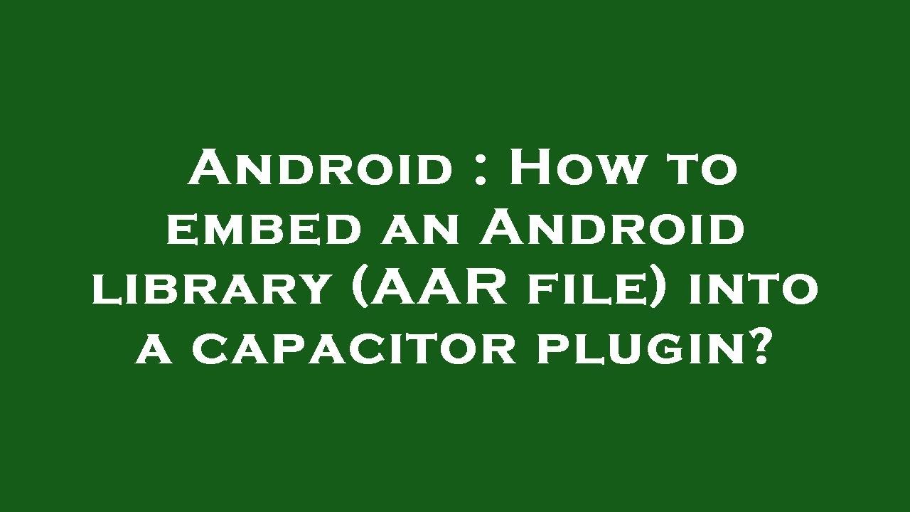 Android How To Embed An Android Library Aar File Into A Capacitor Plugin Youtube