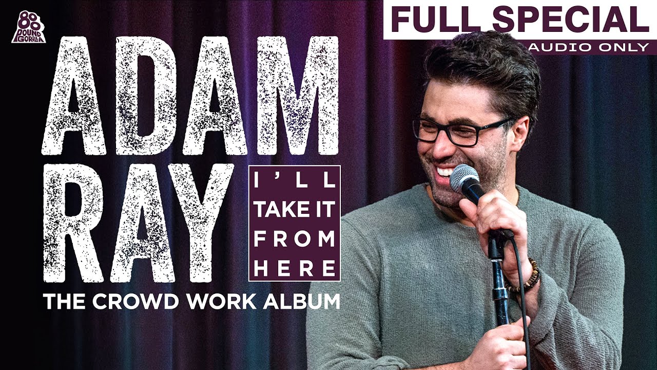 Adam Ray | I'll Take It From Here: The Crowd Work Album (Full Audio ...