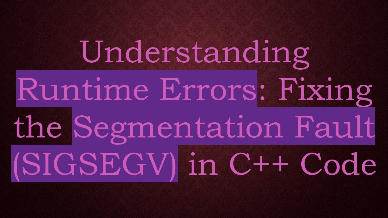 Understanding Runtime Errors: Fixing the Segmentation Fault (SIGSEGV) in C+ + Code - YouTube