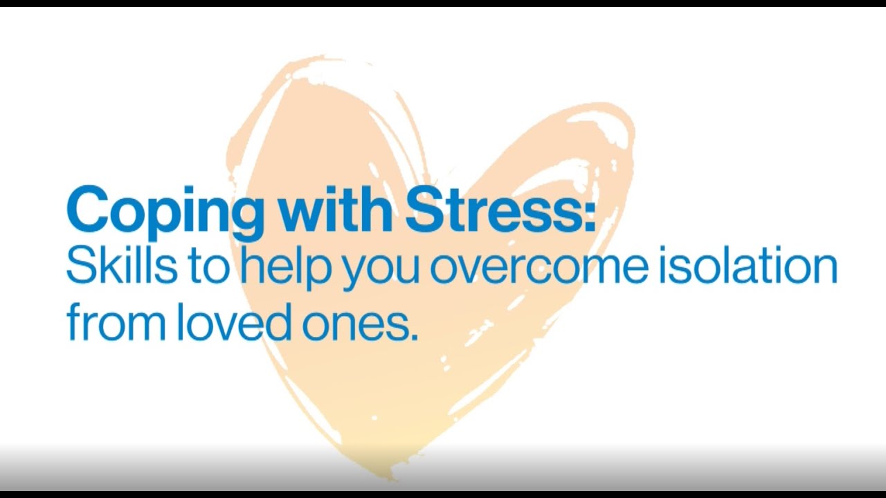 Coping with Stress: Skills to help you overcome isolation from loved ...