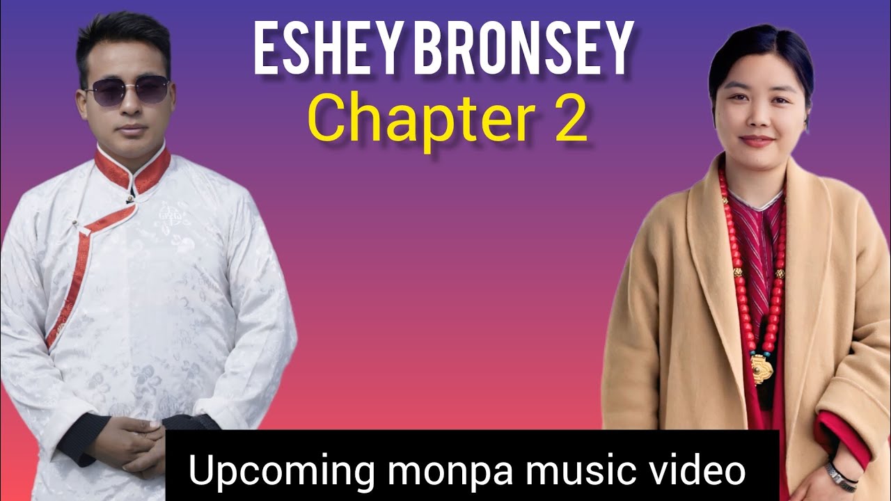 Eshey Bronsey/Chapter 2/Upcoming monpa music video/Tsewang Gyatso ...