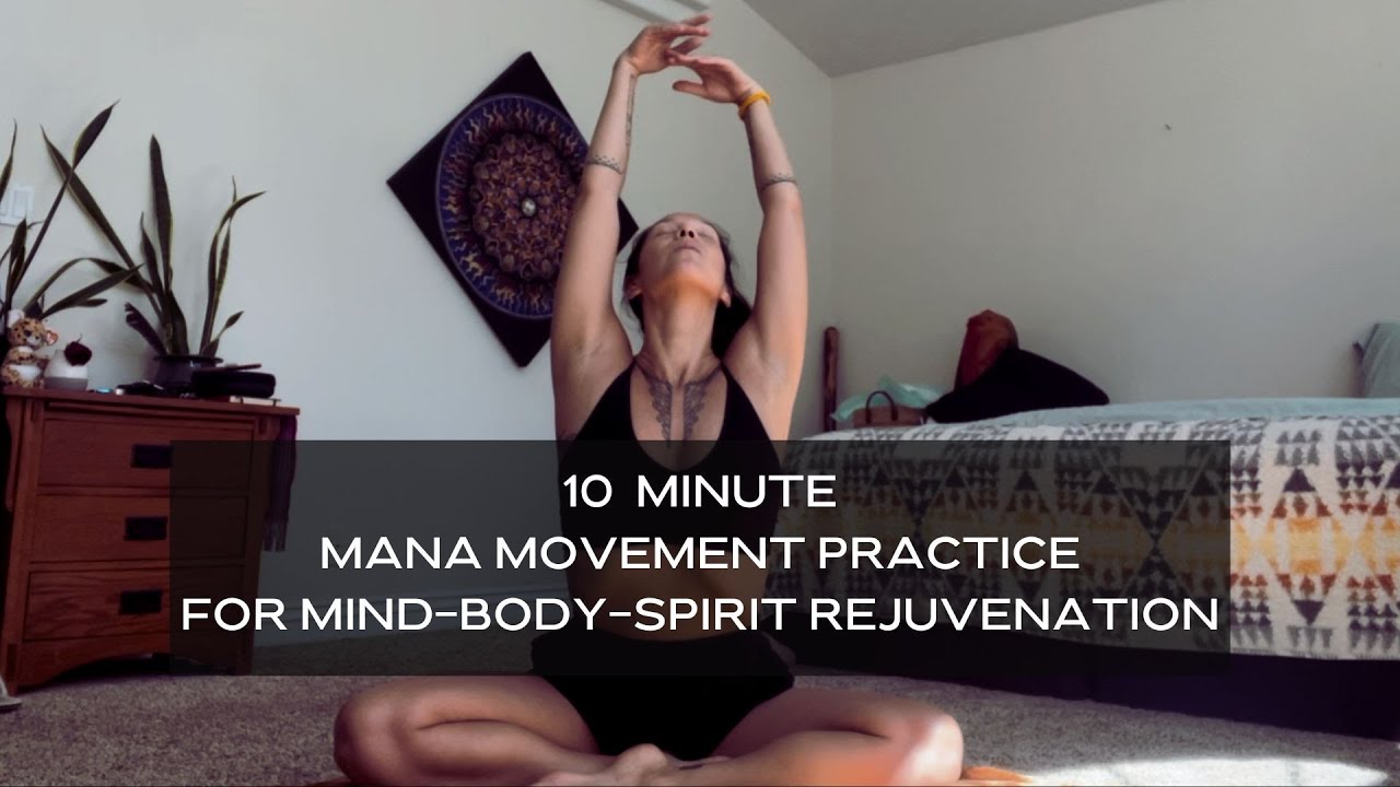 10 Minute MANA Movement Practice with Mana Mei, for Mind-Body-Spirit Rejuvenation - YouTube