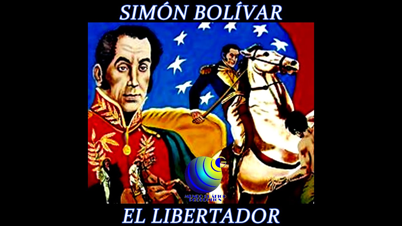 SIMÓN BOLÍVAR (EL LIBERTADOR) - MUNDO GRÁFICO PRODUCTION - YouTube