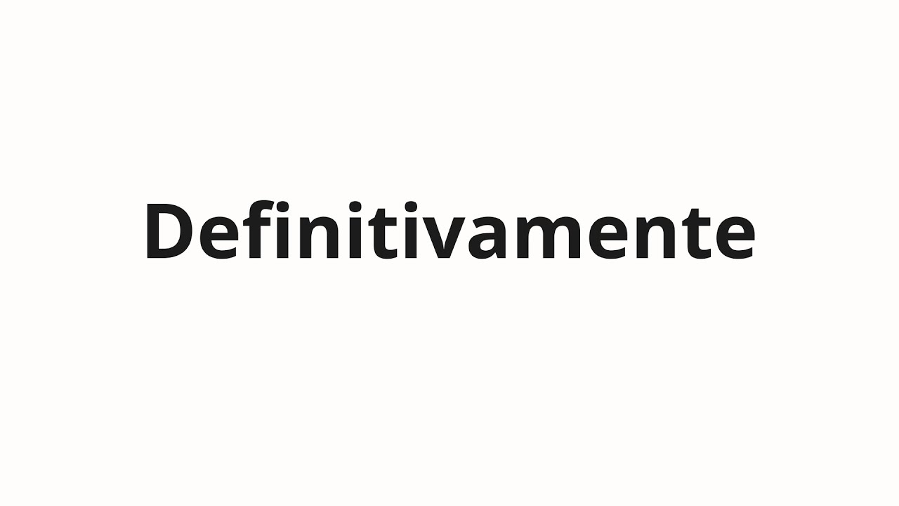 How to pronounce Definitivamente - YouTube