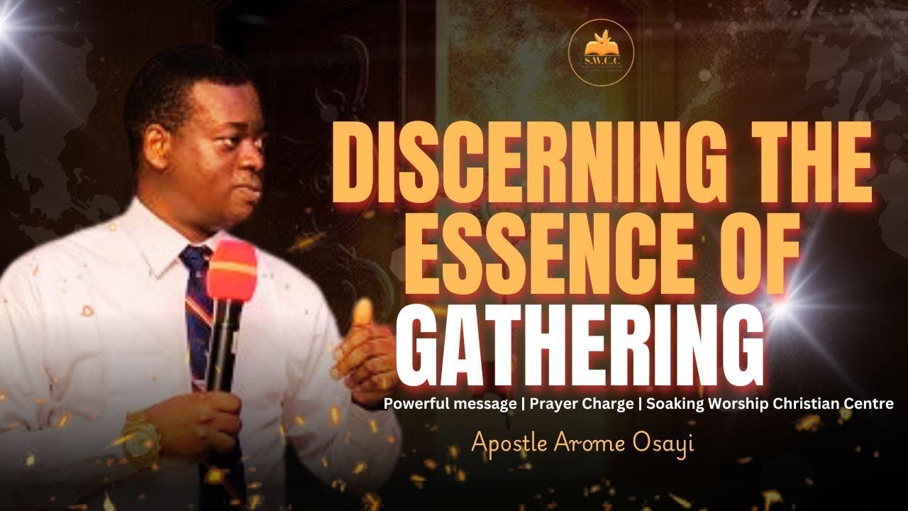 DISCERNING THE ESSENCE OF GATHERING// APOSTLE AROME OSAYI - YouTube