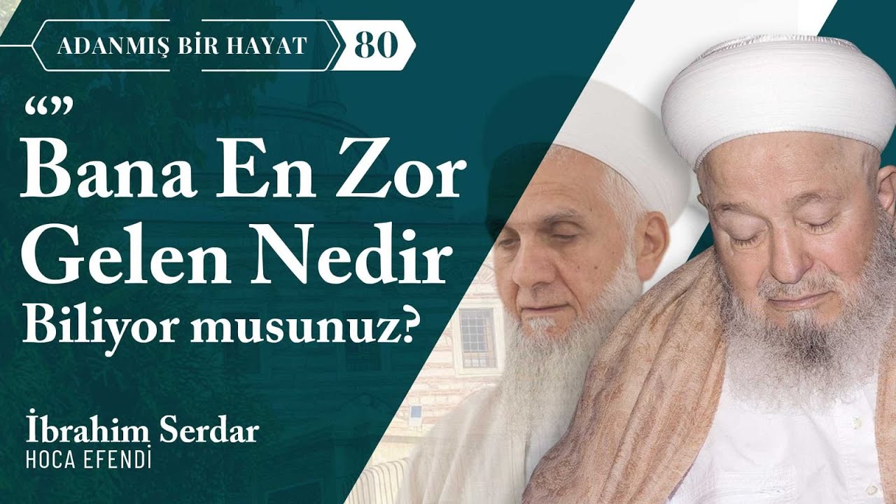 Adanmış Bir Hayat - 80: Bana En Zor Gelen Nedir Biliyor musunuz? - İbrahim Serdar Hoca Efendi ...