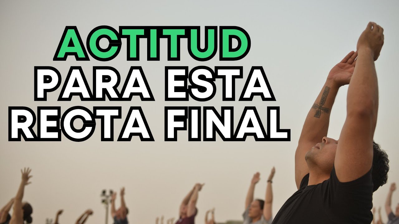 👏 La ACTITUD que necesitas para esta RECTA FINAL - YouTube