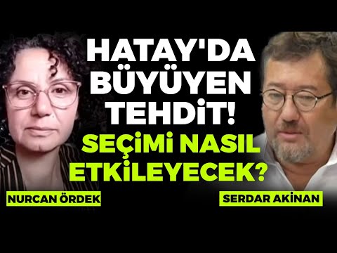 Hatay'da Büyüyen Tehdit! Seçimi Nasıl Etkileyecek? | Nurcan Ördek - Serdar Akinan