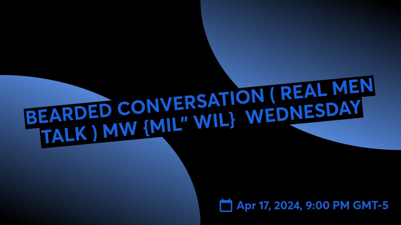 BEARDED CONVERSATION ( REAL MEN TALK ) EP. 84 MW {MIL" WIL} WEDNESDAY ...