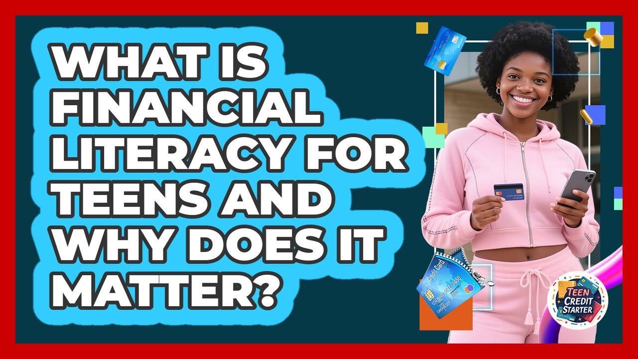 What Is Financial Literacy For Teens And Why Does It Matter? - Teen ...